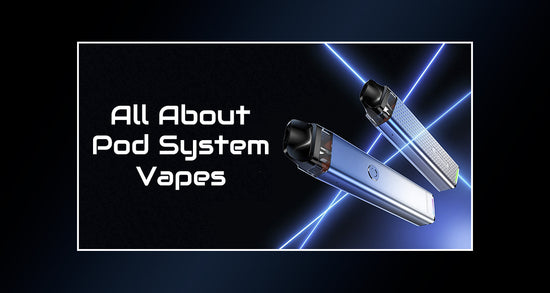 All About Pod System Vapes - Vapor Authority