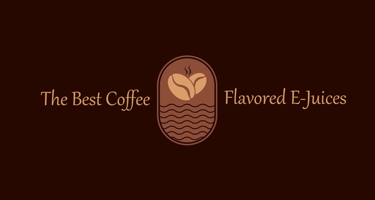 The Best Coffee Flavored Vape Juices