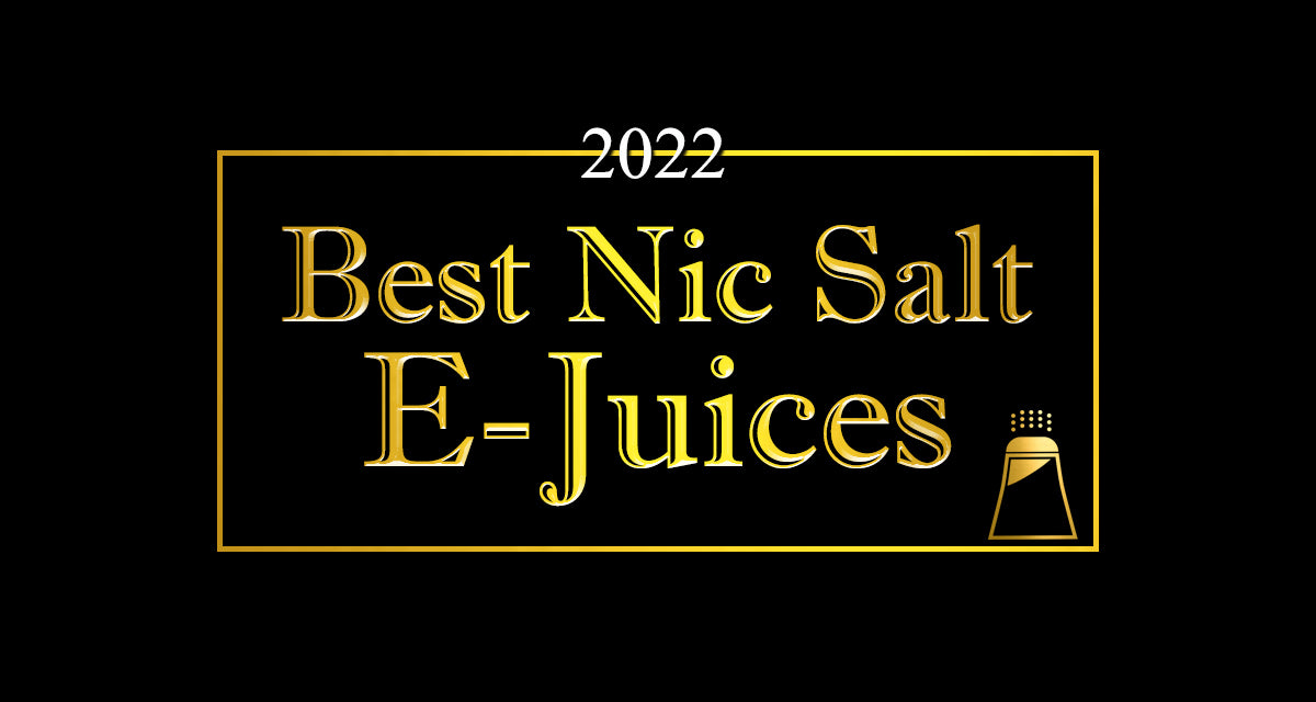 Best Nic Salt E-Juices of 2022 - Vapor Authority